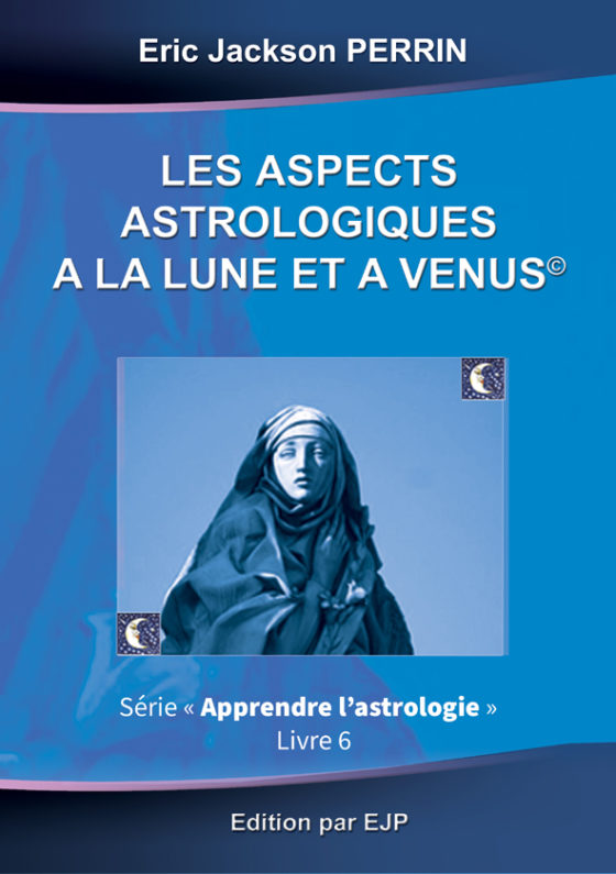 Astrologie Livre 6 : Les aspects à la Lune et à Vénus - Eric Jackson Perrin